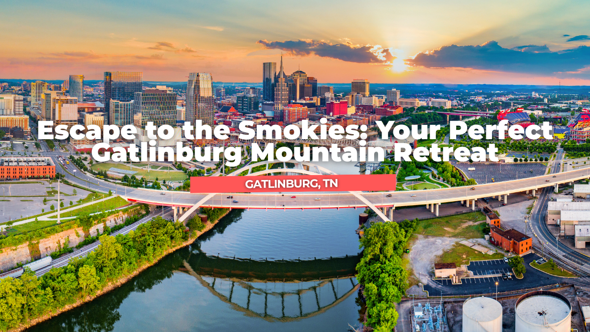 Escape to the Smokies: Your Perfect Gatlinburg Mountain Retreat ...